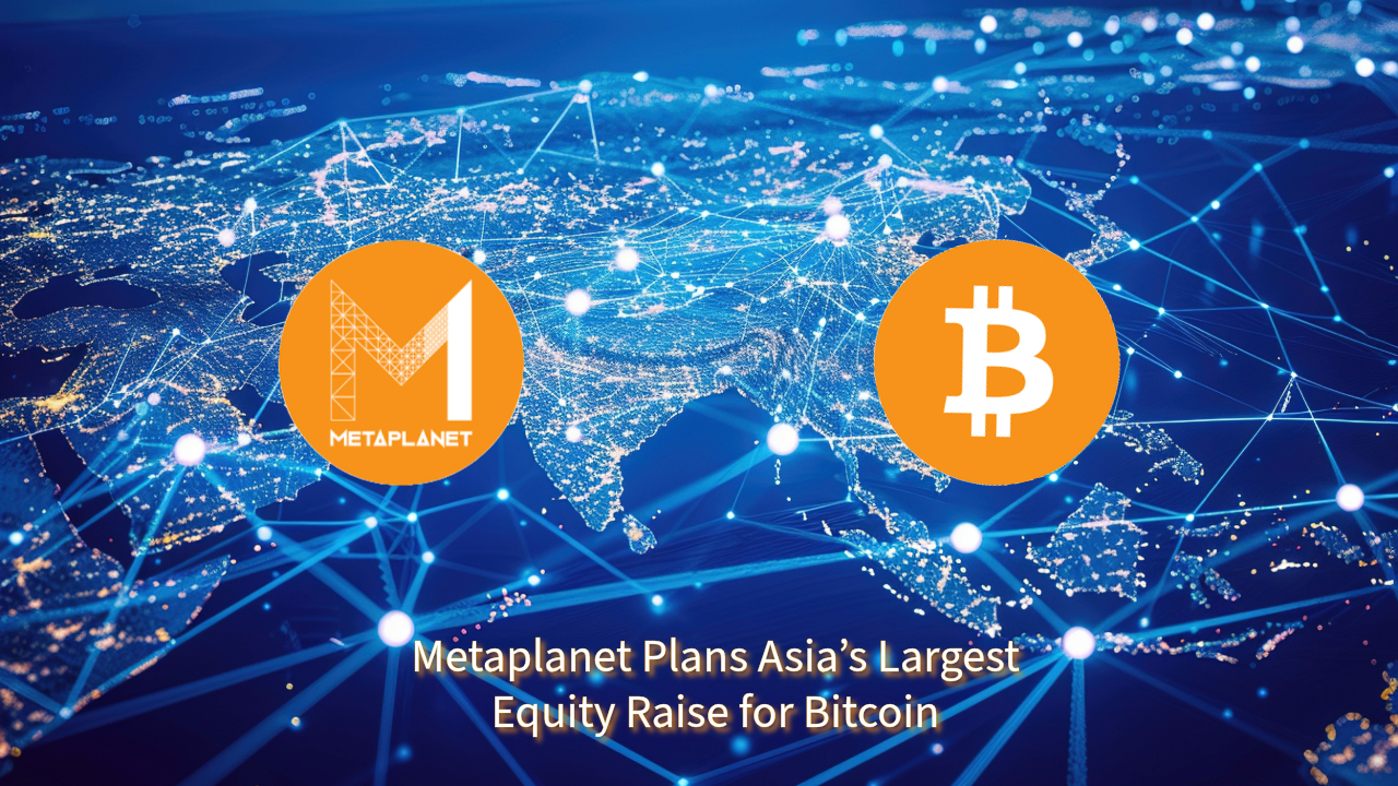 Metaplanet Sets Record with Asia's Largest Equity Raise for BTC as MicroStrategy Announces ...